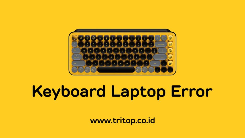 Keyboard Laptop Eror, Begini Solusi Lengkapnya - Tritop